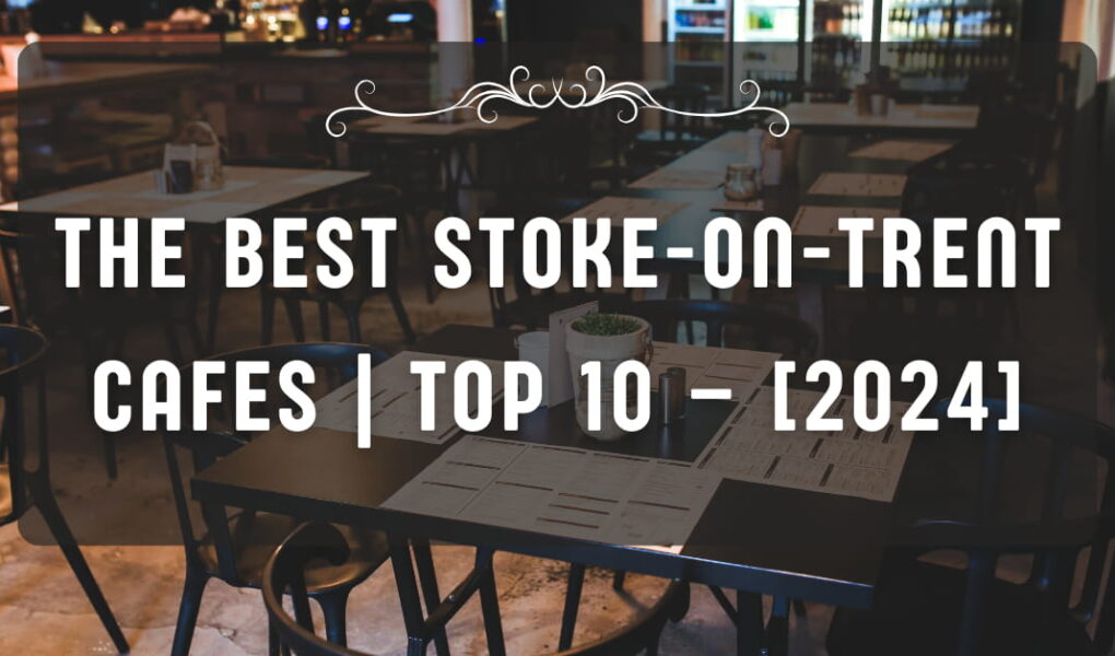 The Best Stoke-on-Trent Cafes | TOP 10 – [2024]